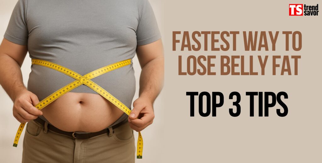 Fastest Way to Lose Belly Fat – Top 3 Tips - TrendSavor